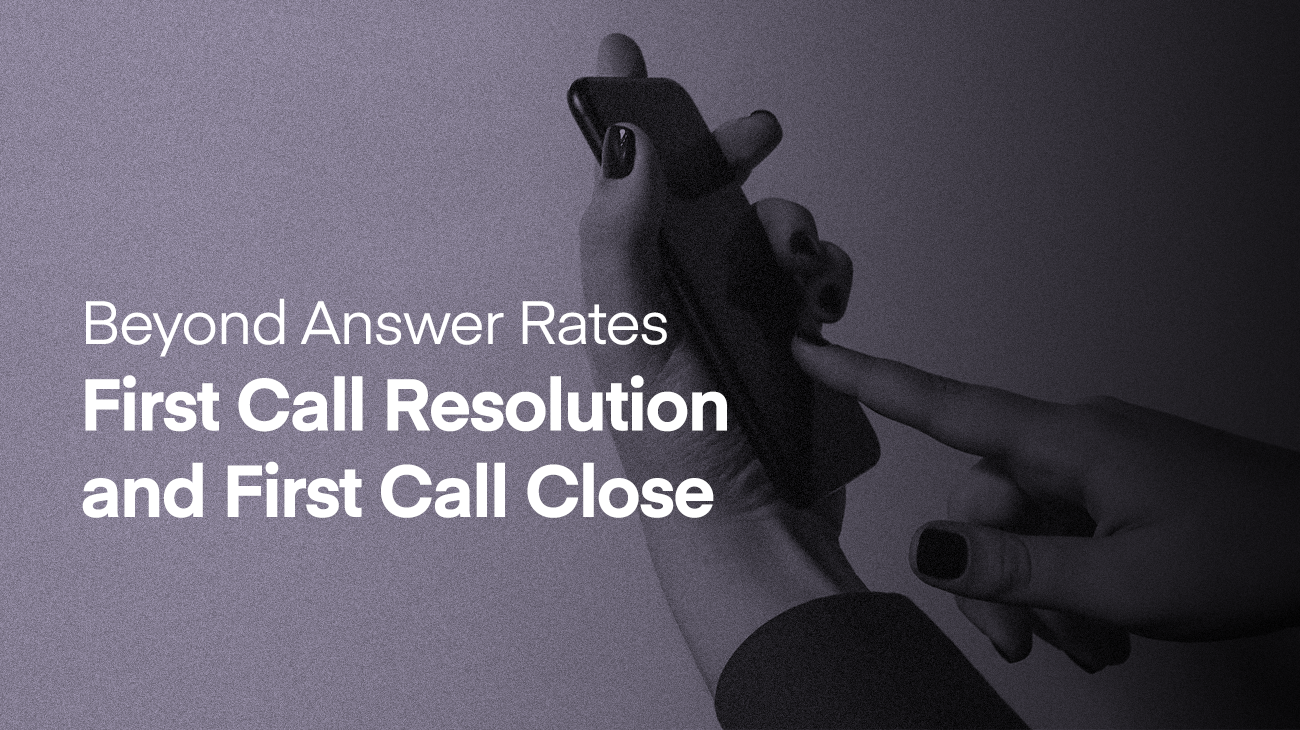 Beyond Answer Rates First Call Resolution And First Call Close
